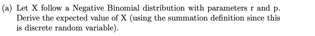 (a) Let X follow a Negative Binomial distribution with parameters r and p. Derive the expected ...