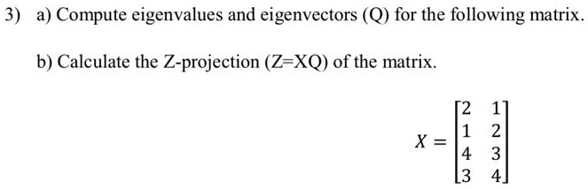 SOLVED: You should find the eigenvectors and eigenvalues of Matrix XTX. Compute eigenvalues and ...