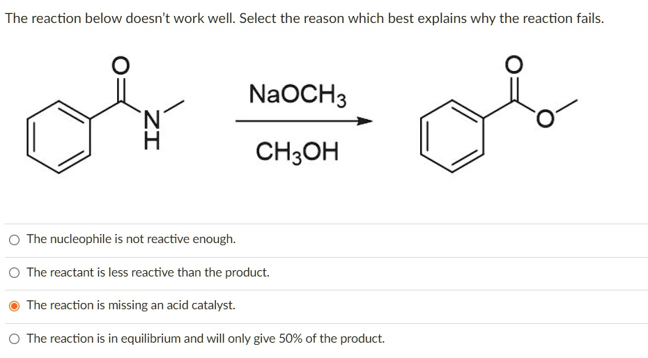 The reaction below doesn't work well. Select the reason which best ...