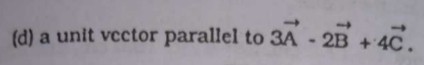 SOLVED: (d) a unit vector parallel to 3 A⃗-2 B⃗+4 C⃗.
