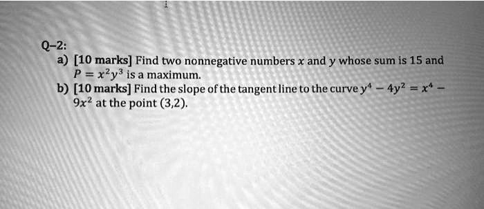 q 2 10 marks find two nonnegative numbers x and y whose sum is 15 and p xly isa maximum b 10 ...