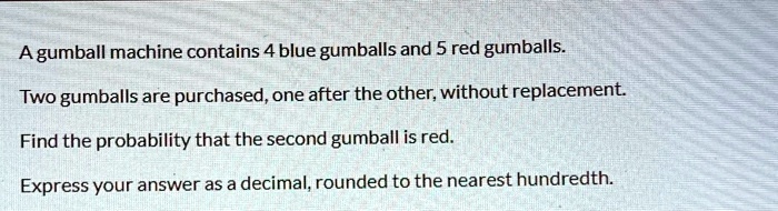SOLVED: Agumball machine contains 4 blue gumballs and 5 red gumballs ...