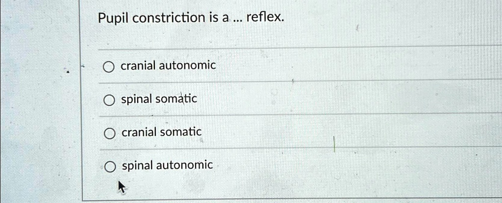 Pupil constriction is a ... reflex. cranial autonomic spinal somatic ...