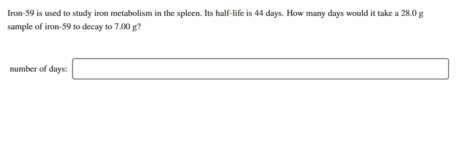 SOLVED: Iron-59 is used to study iron metabolism in the spleen: Its ...
