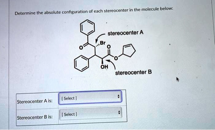 SOLVED: Determine the absolute configuration of each stereocenter in the molecule below ...
