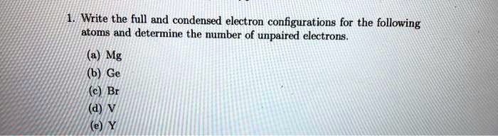 write the full and condensed electron configurations for the following ...