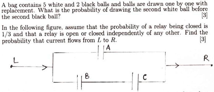 A bag contains 5 white and 2 black balls and balls are drawn one by one ...