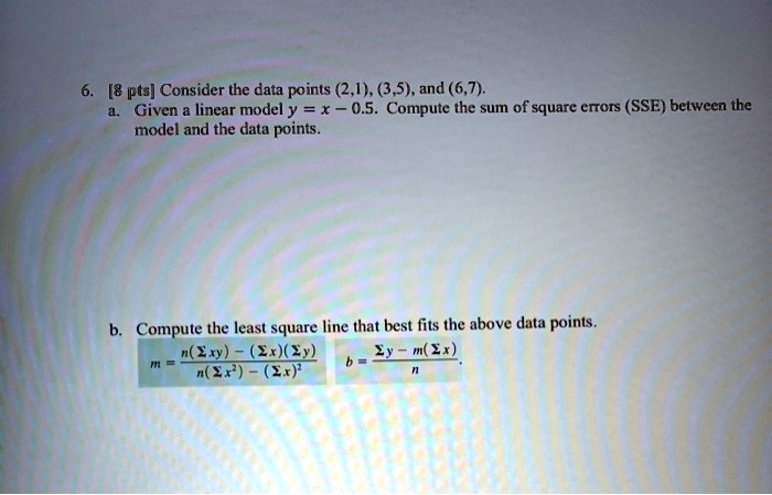 SOLVED: Consider the data points (2,1), (3,5), and (6,7). Given a linear model y = 0.5x, compute ...