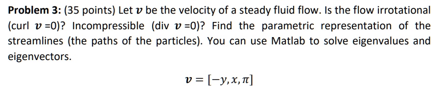 SOLVED: Problem 3: (35 points) Let v be the velocity of a steady fluid ...