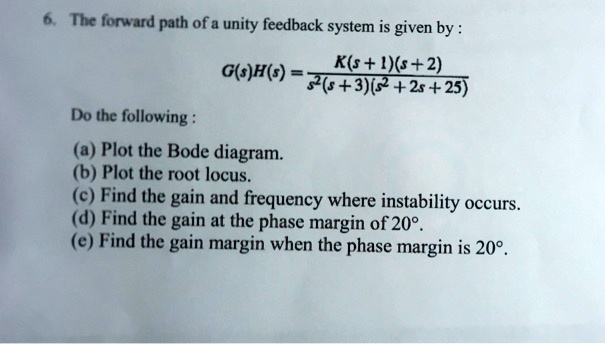 SOLVED: The forward path of a unity feedback system is given by: K/(s+1)(s+2). Do the following ...