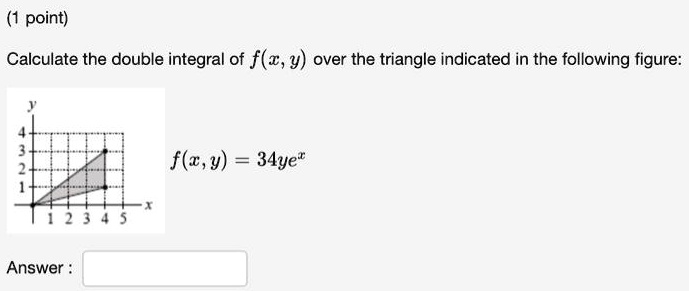 SOLVED: (1 point) Calculate the double integral of f(,y over the ... SOLVED: (1 point) Calculate the double integral of f(,y over the ...