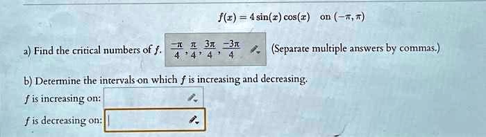 [GET ANSWER] f(x) = 4 sin(x) cos(x) on (-?, ?) a) Find the critical numbers of f. (-?)/(4 ...
