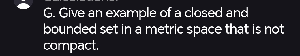 SOLVED: G. Give an example of a closed and bounded set in a metric ...
