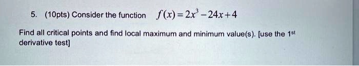 SOLVED: (1Opts) Consider the function flx)=2x' _ 24x+4 Find all critical points and find Iocal ...
