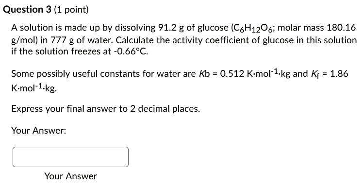 question 3 1 point a solution is made up by dissolving 912 g of glucose c6h12o6 molar mass 18016 ...