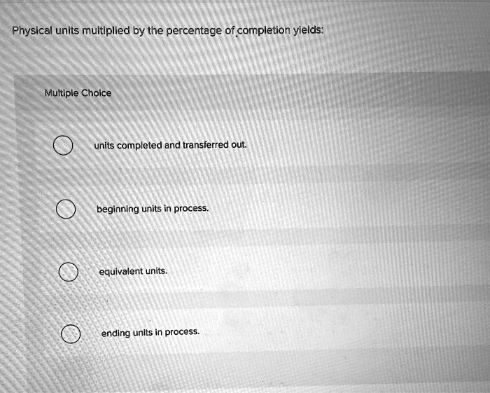 SOLVED: Physical units multiplied by the percentage of completion yield ...