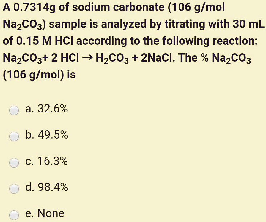 SOLVED: A 0.7314 g of sodium carbonate (106 g/mol Na2CO3) sample is ...