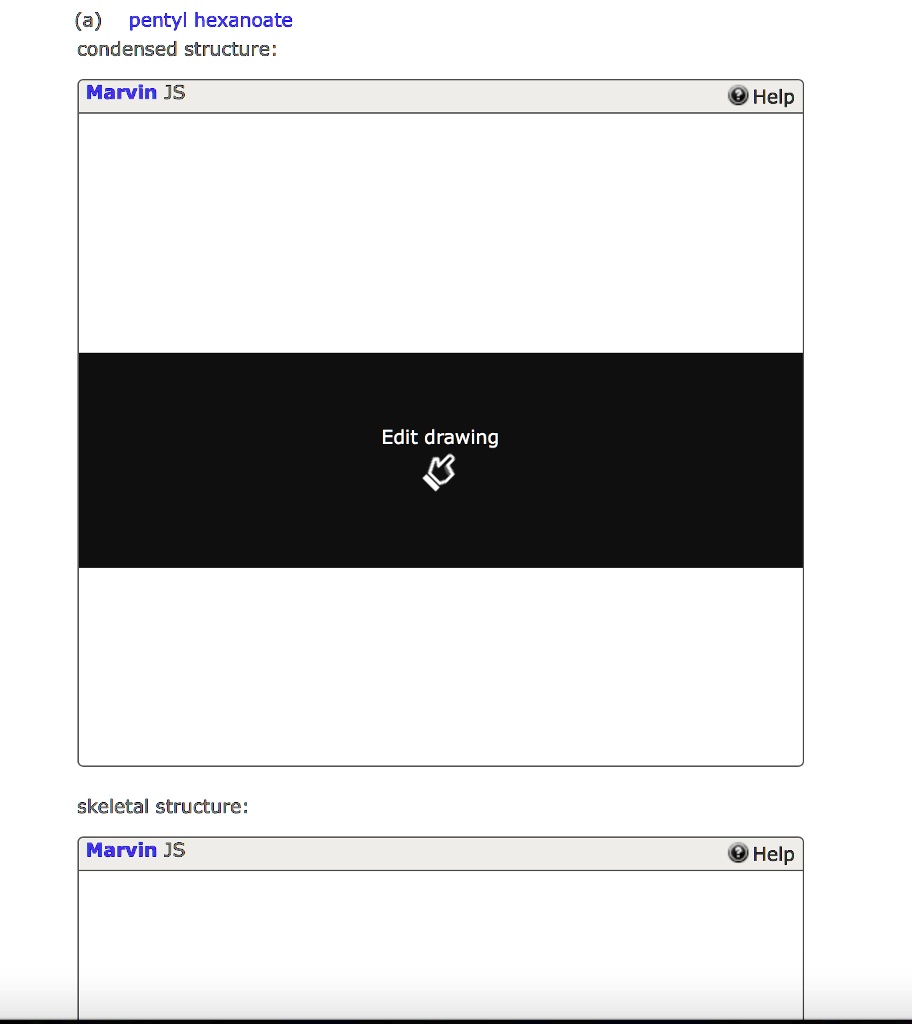 SOLVED: (a) pentyl hexanoate condensed structure: Marvin JS Help Edit drawing skeletal structure ...