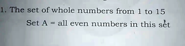 SOLVED: 1. The set of whole numbers from 1 to 15 Set A all even numbers ...