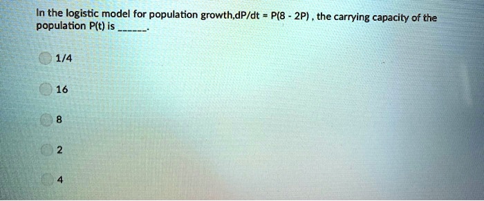 SOLVED: In the logistic model for population growth dP/dt P(8 - 2p) the ...