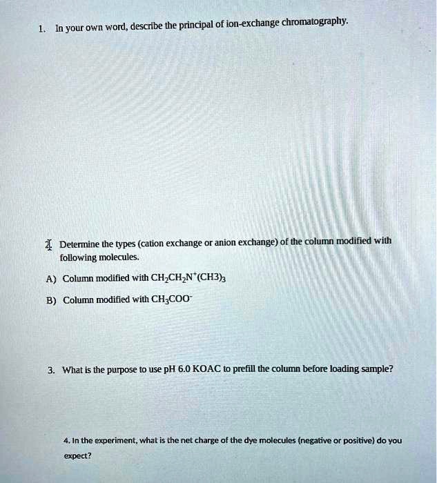 1. In your own word, describe the principal of ion-exchange chromatography. 2. Determine the ...