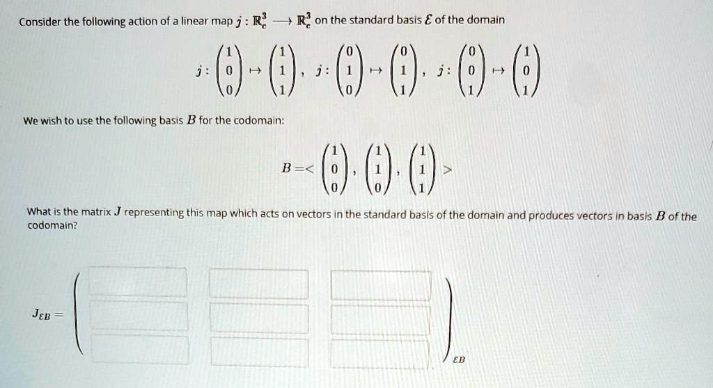 SOLVED: Consider the following action of a linear map j R? 77 R on the standard basis € of the ...