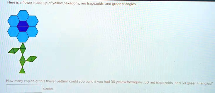 SOLVED: A flower made up of yellow hexagons, red trapezoids, and green triangles. How many ...