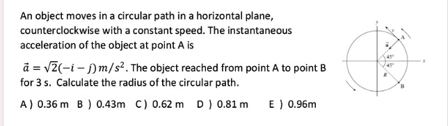 an object moves in a circular path in horizontal plane counterclockwise with constant speed the ...