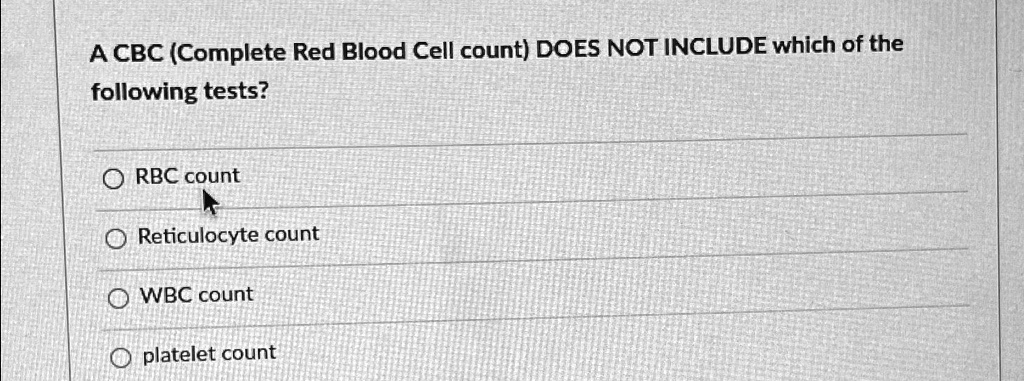SOLVED: A CBC (Complete Blood Count) DOES NOT INCLUDE which of the ...