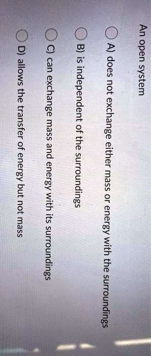An open system - does not exchange either mass or energy with the ...