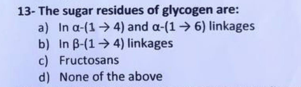 SOLVED: 13- The sugar residues of glycogen are: a) In α-(1 → 4) and α ...