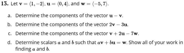 13. Let v = (1, -2), u = (0, 4), and w = (-5, 7). a. Determine the components of the vector u ...