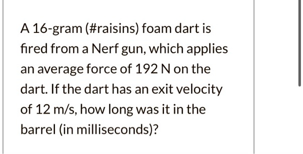 SOLVED: A 16-gram foam dart is fired from a Nerf gun, which applies an ...