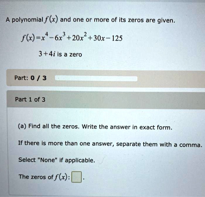 polynomial f x and one or more of its zeros are given fkx 6x 20x 30x 125 3 4i is a zero part 0 3 ...