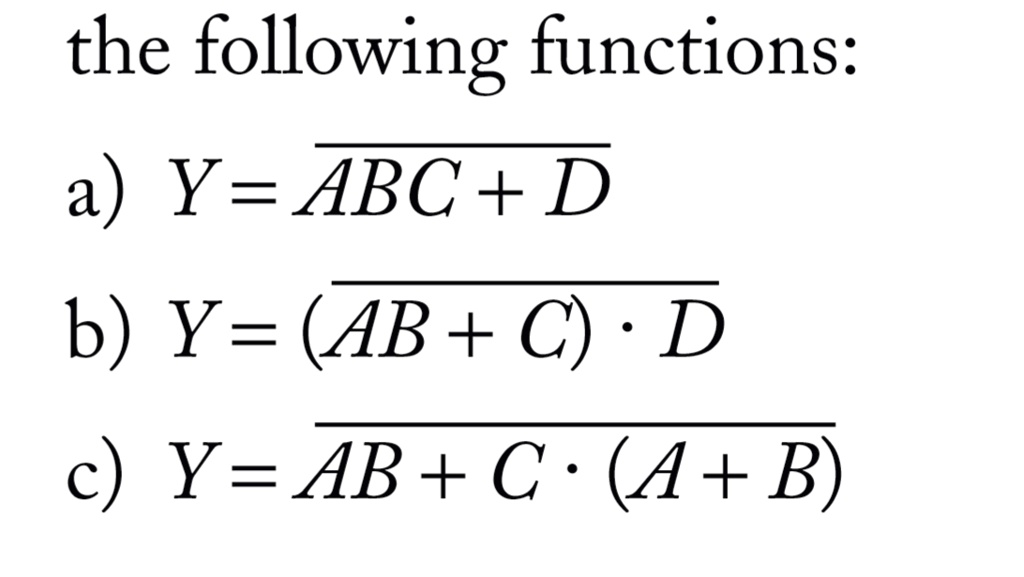 the following functions: a) Y = ABC + D b) Y = (AB + C) · D c) Y = AB ...