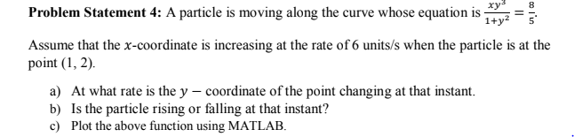 SOLVED: Problem Statement 4: A particle is moving along the curve whose equation is (x y^3)/(1+y ...