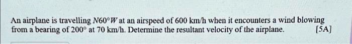 SOLVED: An airplane is travelling N60W at an airspeed of 600 km/h when ...