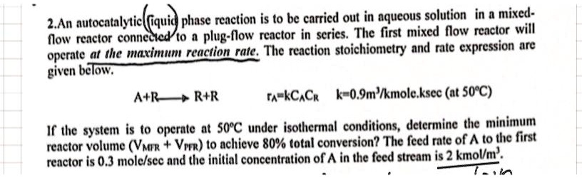 2. An autocatalytic (liquid phase reaction is to be carried out in aqueous solution in a mixed ...