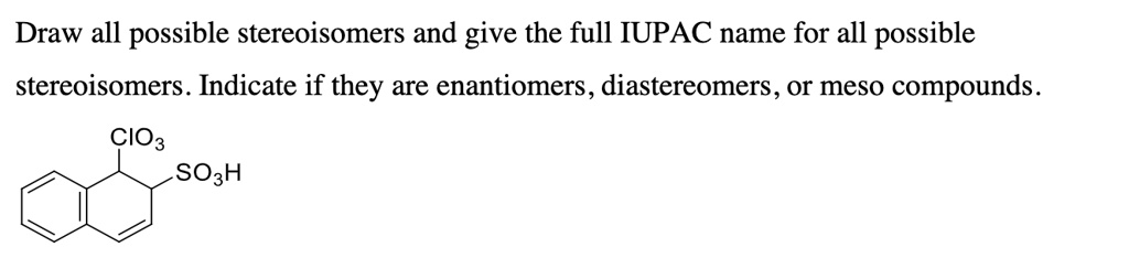 SOLVED: Draw all possible stereoisomers and give the full IUPAC name ... SOLVED: Draw all possible stereoisomers and give the full IUPAC name ...