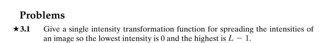 Problems ?3.1 Give a single intensity transformation function for spreading the intensities of ...