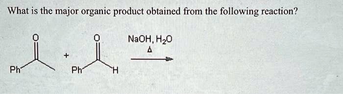 SOLVED: What is the major organic product obtained from the following reaction? NaOH, H2O Ph Ph