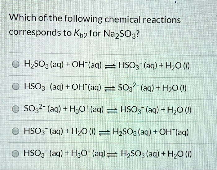 Which of the following chemical reactions corresponds to Kb2 for Na2SO3 ...
