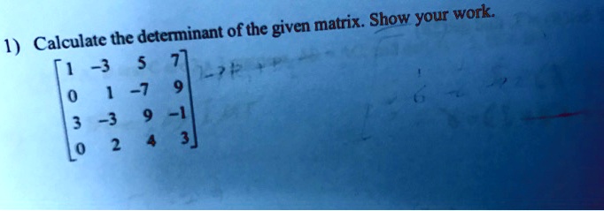SOLVED: work: determinant of the given matrix Show your Calculate the