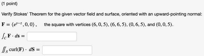 SOLVED: Verify Stokes' Theorem for the given vector field and surface ...