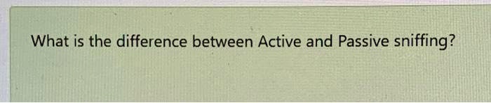What is the difference between Active and Passive sniffing?