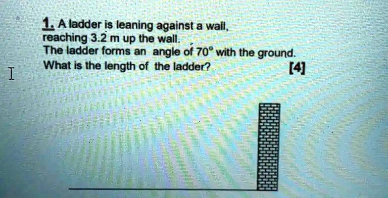 1. A ladder is leaning against a wall, reaching 3.2 m up the wall. The ...