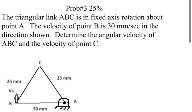 Prob#3 25% The triangular link ABC is in fixed axis rotation about ...