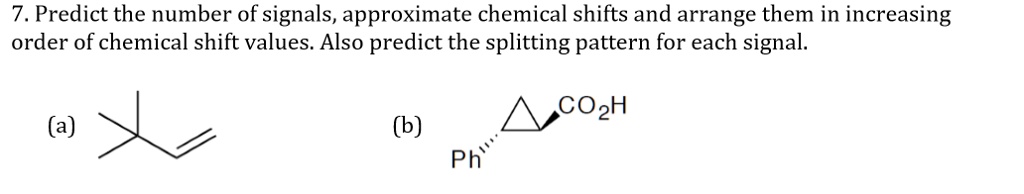 SOLVED: 7. Predict the number of signals, approximate chemical shifts, and arrange them in ...