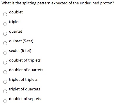 SOLVED: Wharis the splitting pattern expected of the underlined proton ...