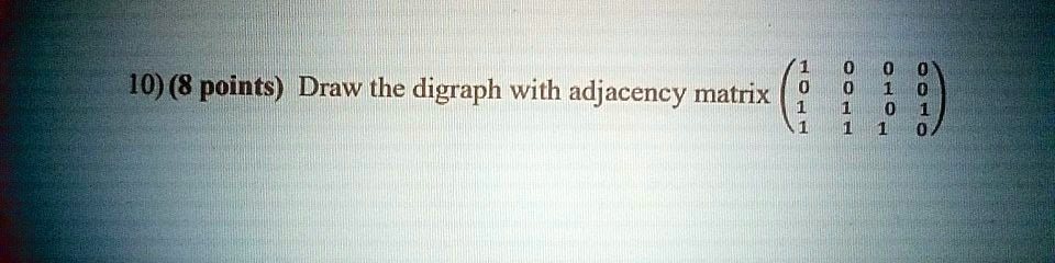 SOLVED: 10) (8 points) Draw the digraph with adjacency matrix 9) SOLVED: 10) (8 points) Draw the digraph with adjacency matrix 9)
